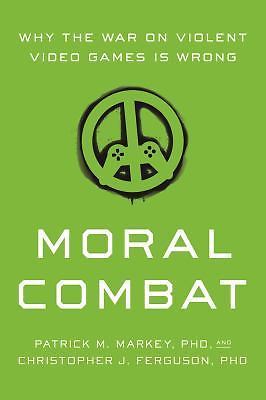 Moral Combat : Why the War on Violent Video Games Is Wrong by Patrick M ...