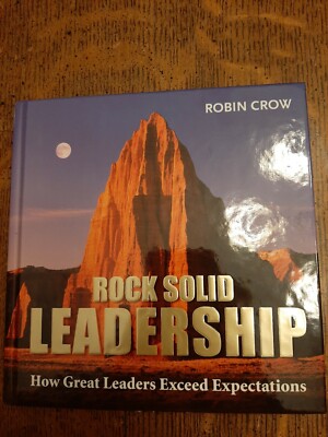 Rock Solid Leadership How Great Leaders Exceed Expectations Robin Crow ...