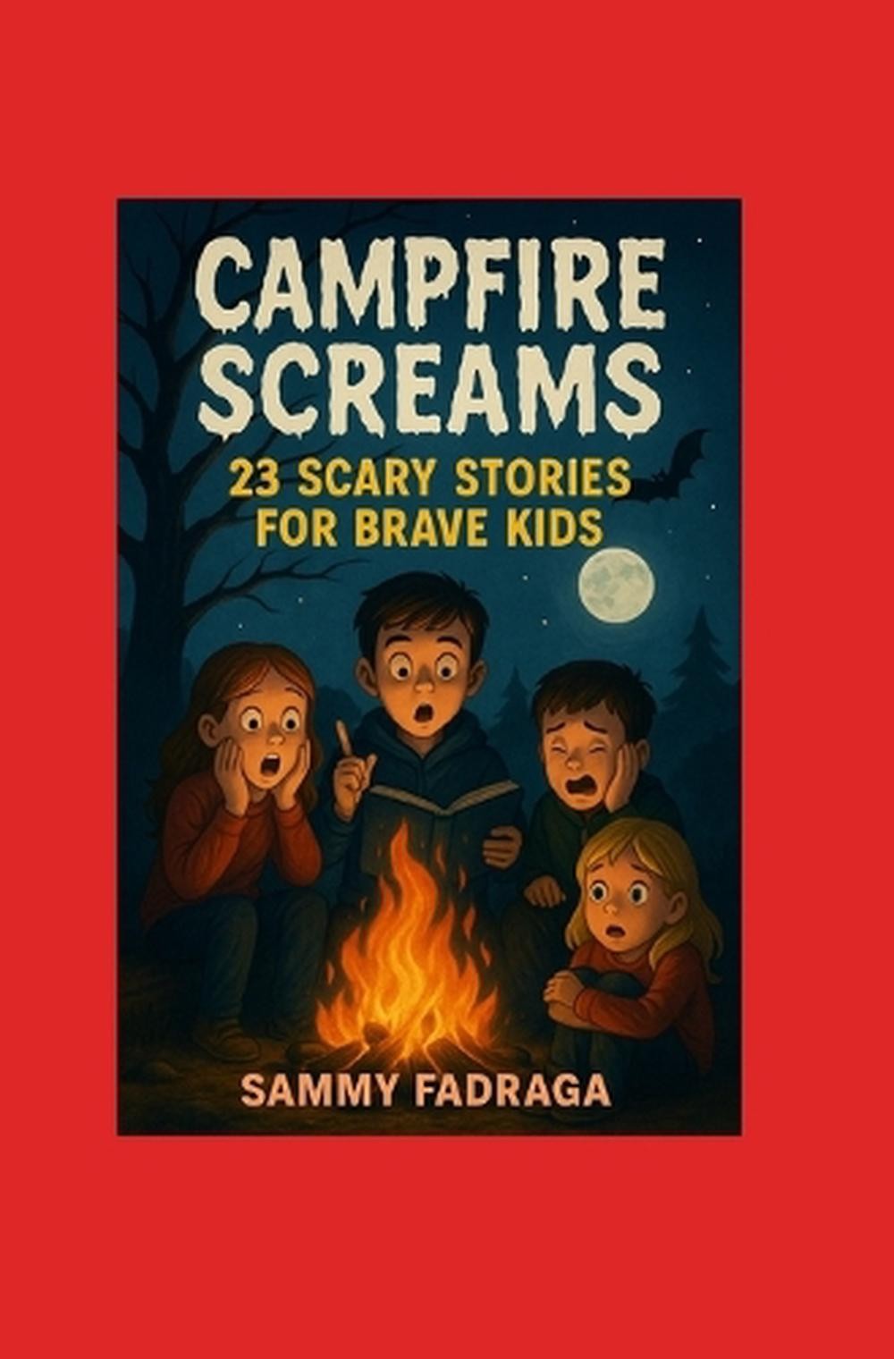 CAMPFIRE SCREAMS 23 Scary Stories For Brave Kids by Sammy Fadraga ...