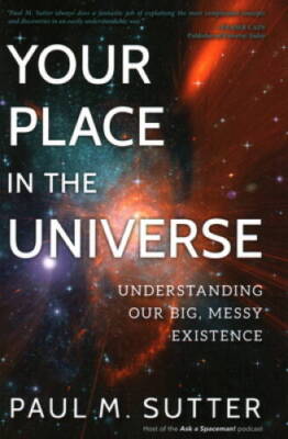Your Place in the Universe: Understanding Our Big, Messy Existence ...