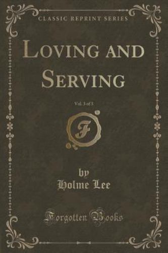 Loving and Serving, Vol. 3 of 3 (Classic Reprint) by Holme Lee (2015 ...