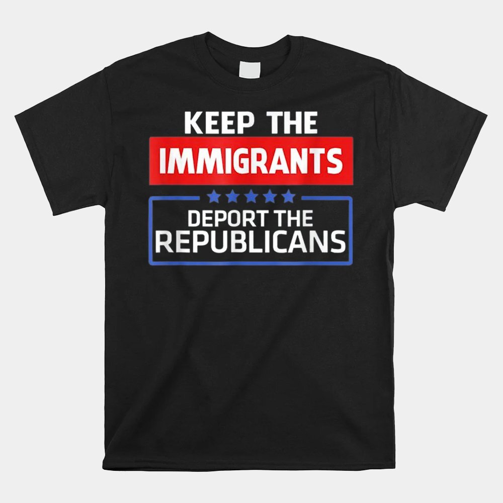 Keep The Immigrants Deport The Republicans T-Shirt, Size S-5XL | eBay