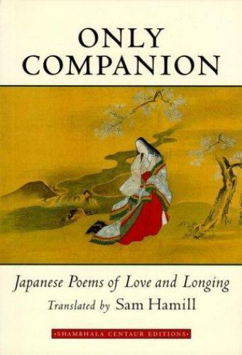 Only Companion : Japanese Poems of Love and Longing by Sam Hamill (1996 ...