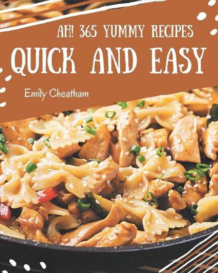 Ah! 365 Yummy Quick and Easy Recipes: An Inspiring Yummy Quick and Easy ...