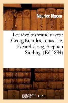 Les Rvolts Scandinaves: Georg Brandes, Jonas Lie, Edvard Grieg, Stephan ...