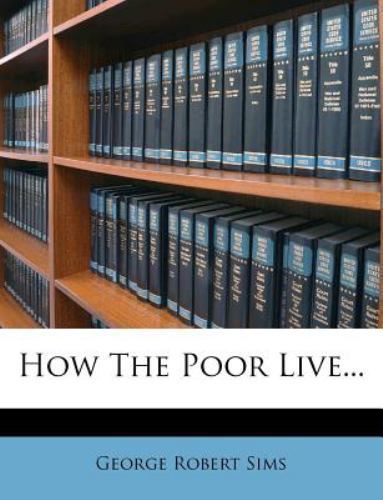 How the Poor Live... by George Robert Sims (2011, Trade Paperback) for ...