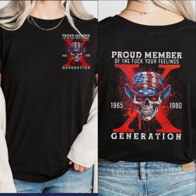 Generation X Shirt, Proud Member Your Feelings Generation Shirt | eBay