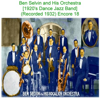 Ben Selvin and His Orchestra (1920’s Dance Band) [Rec 1932] Listen Enc ...