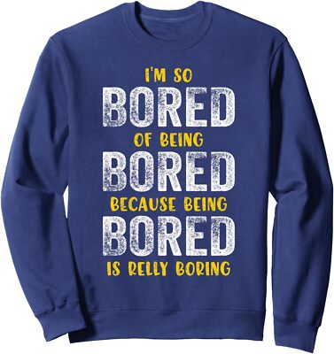 I'm So Bored Of Being Bored Because Being Bored Unisex Crewneck ...