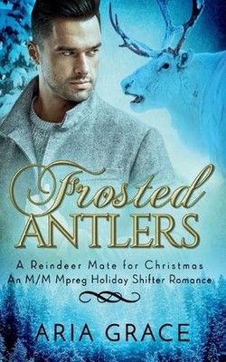 Frosted Antlers: An M/M Mpreg Holiday Shifter Romance by Aria Grace ...