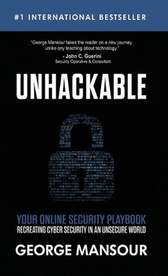Unhackable: Your Online Security Playbook: Recreating Cyber Security in ...