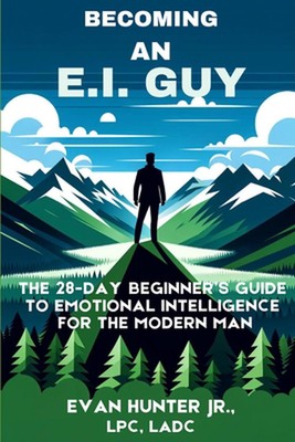 Becoming An E.I. Guy: The 28-Day Beginner's Guide To Emotional ...