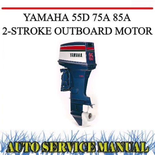 YAMAHA 55D 75A 85A 2-STROKE OUTBOARD MOTOR WORKSHOP SERVICE REPAIR ...