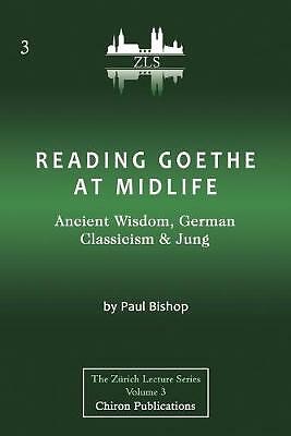 Reading Goethe at Midlife : Ancient Wisdom, German Classicism, and Jung ...