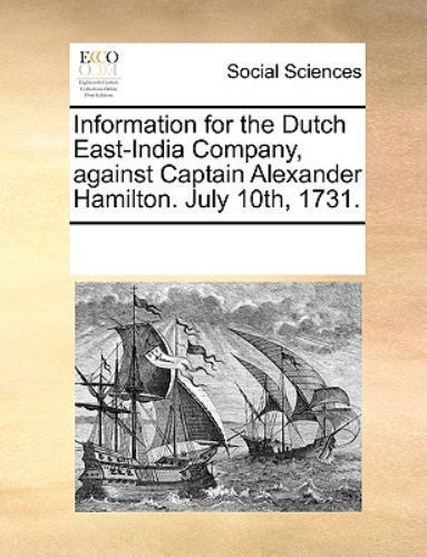 Information for the Dutch East-India Company, Against Captain Alexander ...