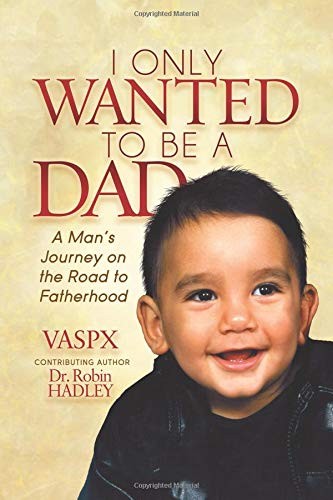 I ONLY WANTED TO BE A DAD: A MAN'S JOURNEY ON THE ROAD TO By Steve ...