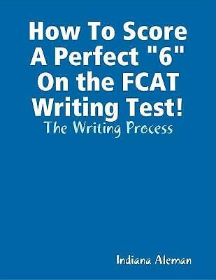 How To Score A Perfect 6 On the FCAT Writing Test!: The Writing Process ...