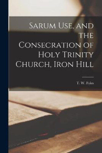 Sarum Use, and the Consecration of Holy Trinity Church, Iron Hill ...