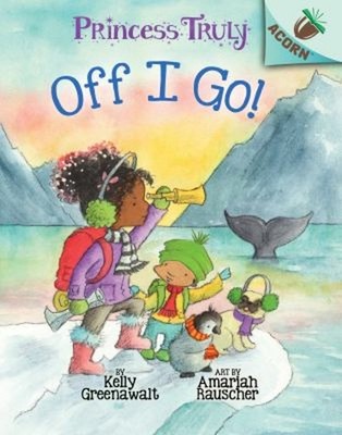 Off I Go!: an Acorn Book Princess Truly #2 Library Edition Kelly ...