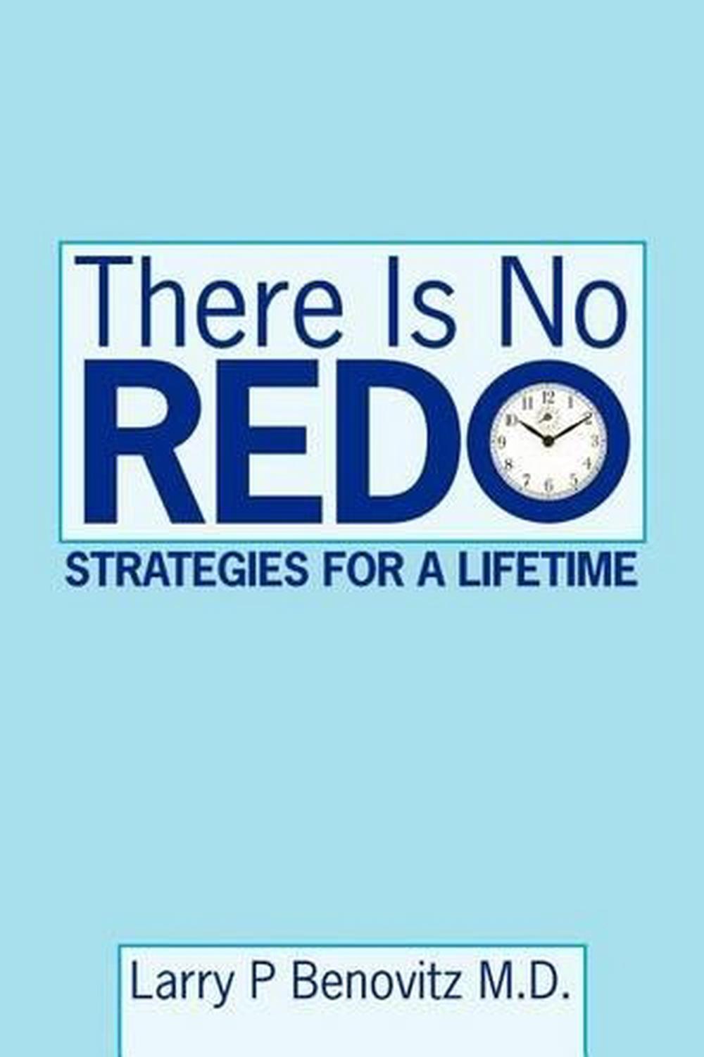 There Is No Redo: Strategies for a Lifetime by Larry P. Benovitz M.D ...