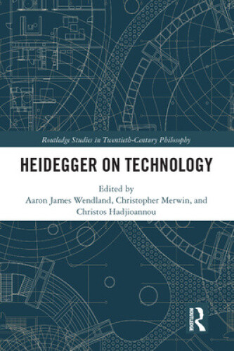 Heidegger on Technology (Routledge Studies in Twentieth-Century ...