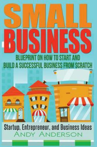 Small Business: Blueprint on How to Start and Build a Successful ...