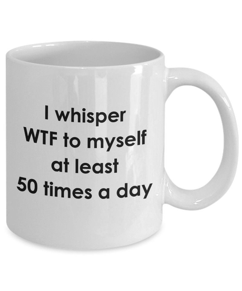 I Whisper Wtf to Myself Mug - Funny Tea Hot Cocoa Coffee Cup - Novelty ...