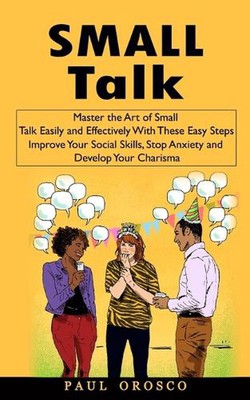 Small Talk: Master the Art of Small Talk Easily and Effectively With ...