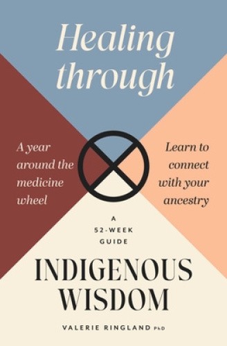 Healing Through Indigenous Wisdom: A Year Around the Medicine Wheel, a ...