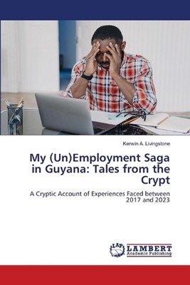 My (Un)Employment Saga in Guyana: Tales from the Crypt by Kerwin A ...