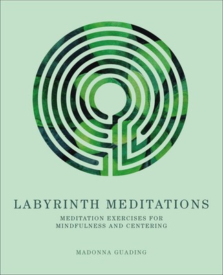 Labyrinth Meditations: Exercises for Mindfulness and Centering by ...
