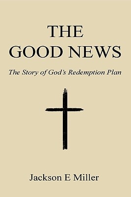 The Good News The Story of God's Redemp Jackson E Miller Paperback ...