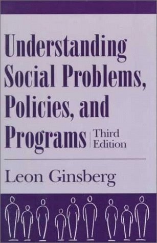 UNDERSTANDING SOCIAL PROBLEMS, POLICIES, AND PROGRAMS, By Leon Ginsberg ...