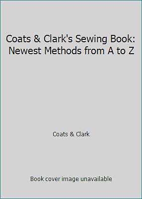 Coats & Clark's Sewing Book: Newest Methods from A to Z by Coats ...