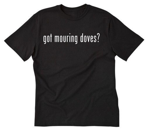 Got Mourning Doves? T-shirt Funny Bird Birds Pets Wedding Animals Tee ...
