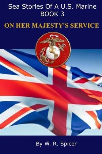 SEA STORIES OF A U.S. MARINE BOOK 3 ON HER MAJESTY'S By W R Spicer ...