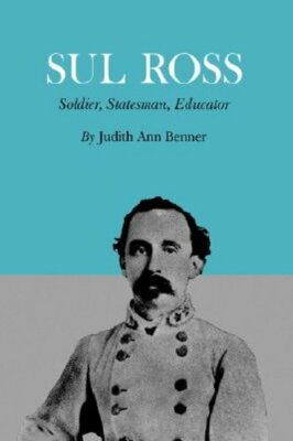 Sul Ross: Soldier, Statesman, Educator by Judith Ann Benner: New ...