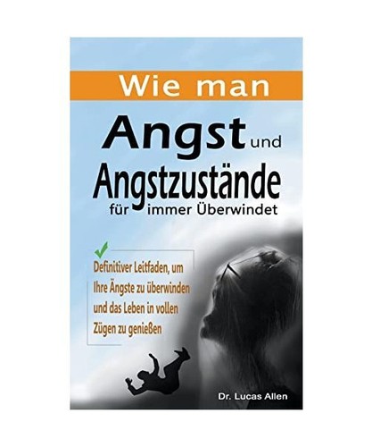 Wie man Angst und Angstzustände für immer Überwindet: Definitiver ...