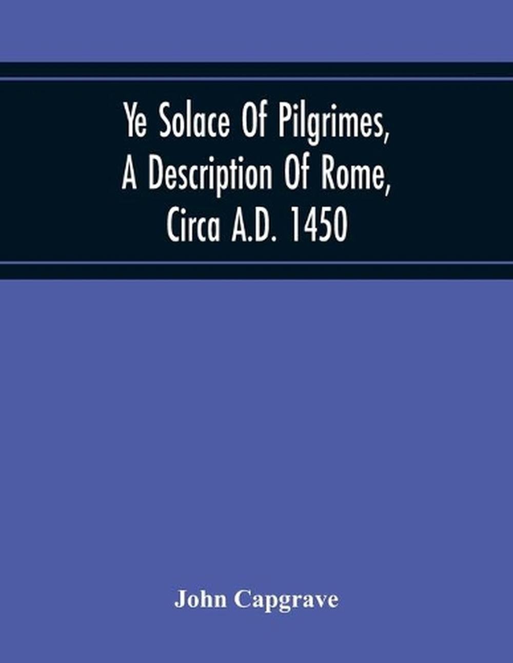Ye Solace Of Pilgrimes, A Description Of Rome, Circa A.D. 1450, With A ...
