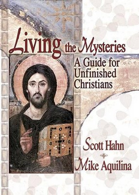 Living the Mysteries: A Guide for Unfinished Christians by S. Hahn ...