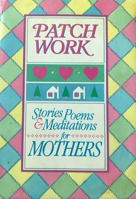 Patchwork Stories, Poems, Meditations for Mothers, Home, Crafts ...