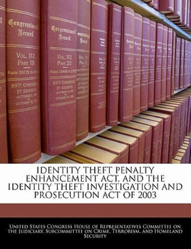 Identity Theft Penalty Enhancement Act, and the Identity Theft ...