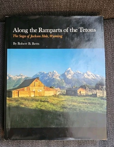 Robert Betts ALONG THE RAMPARTS OF THE TETONS Saga of Jackson Hole Wyoming HC | eBay