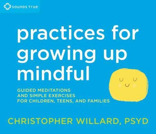 Practices for Growing Up Mindful: Guided Meditations and Simple Exer ...