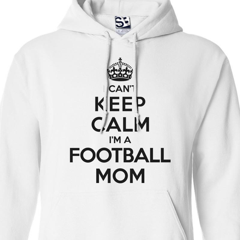 I Can't Keep Calm I'm a Football Mom HOODIE | Hooded Sweatshirt All ...