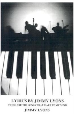 Lyrics By Jimmy Lyons: These Are The Songs That Make Up My Mind ...