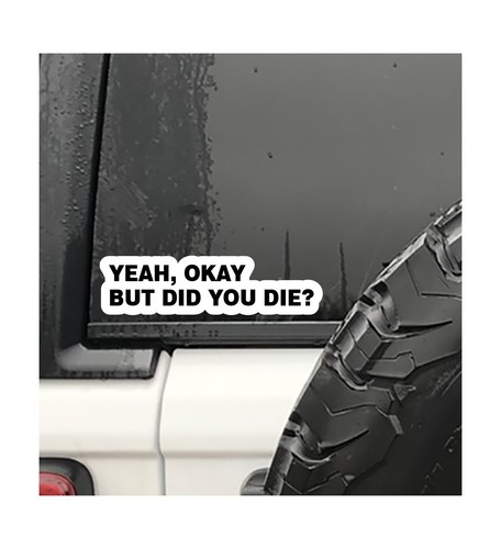 Yeah Okay But Did You Die - Funny Vinyl Decal Car Truck Window Joke ...