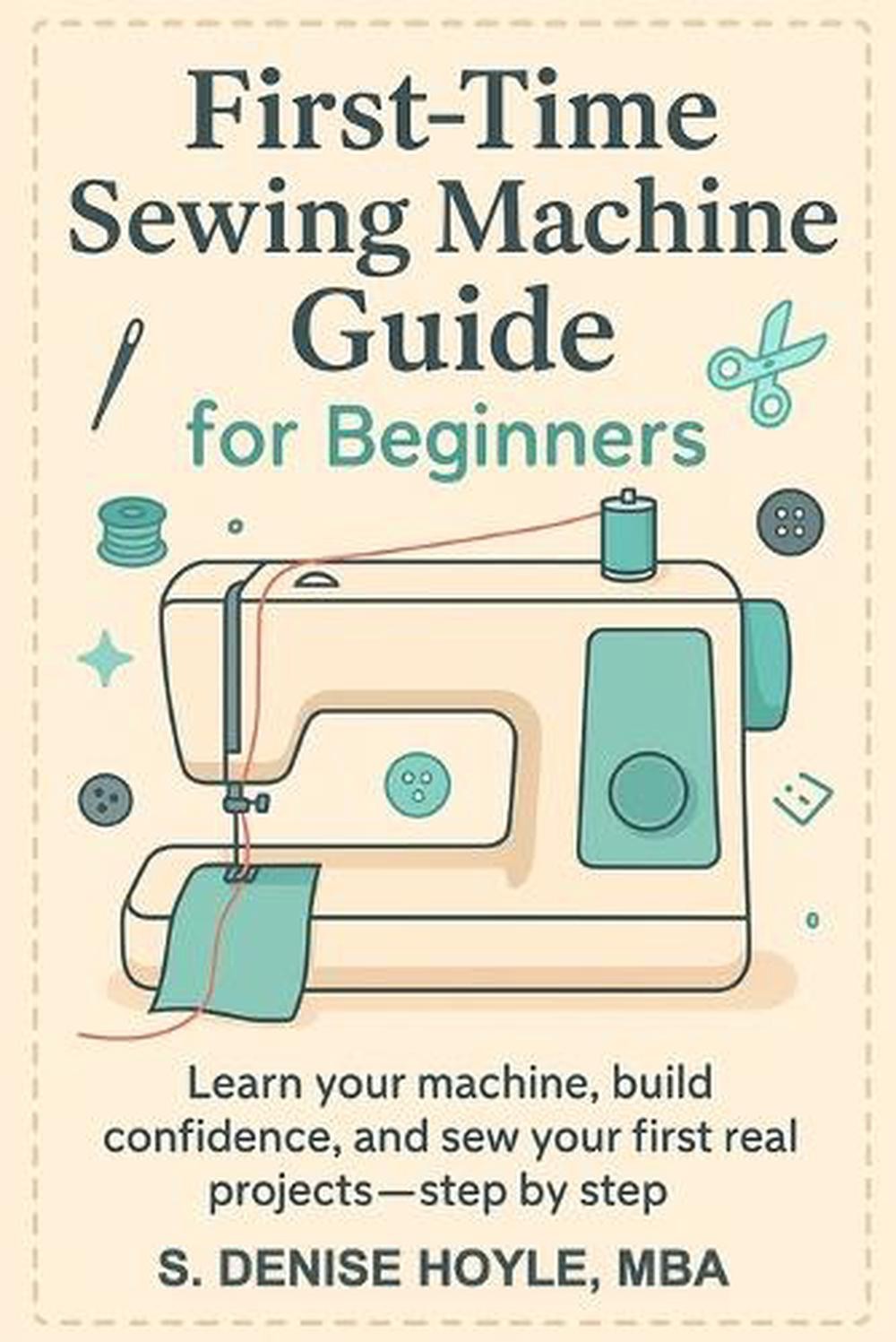 First-Time Sewing Machine Guide for Beginners: Learn Your Machine ...
