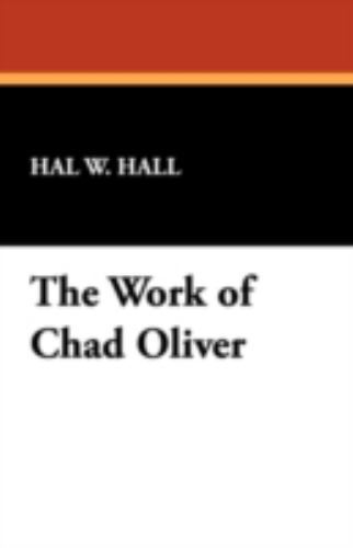 Work of Chad Oliver : An Annotated Bibliography and Guide by Hal W ...