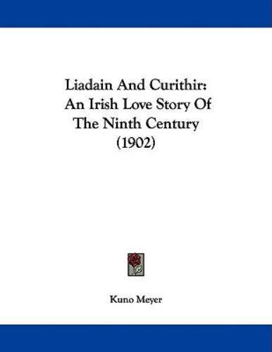 Liadain and Curithir : An Irish Love Story of the Ninth Century (1902 ...